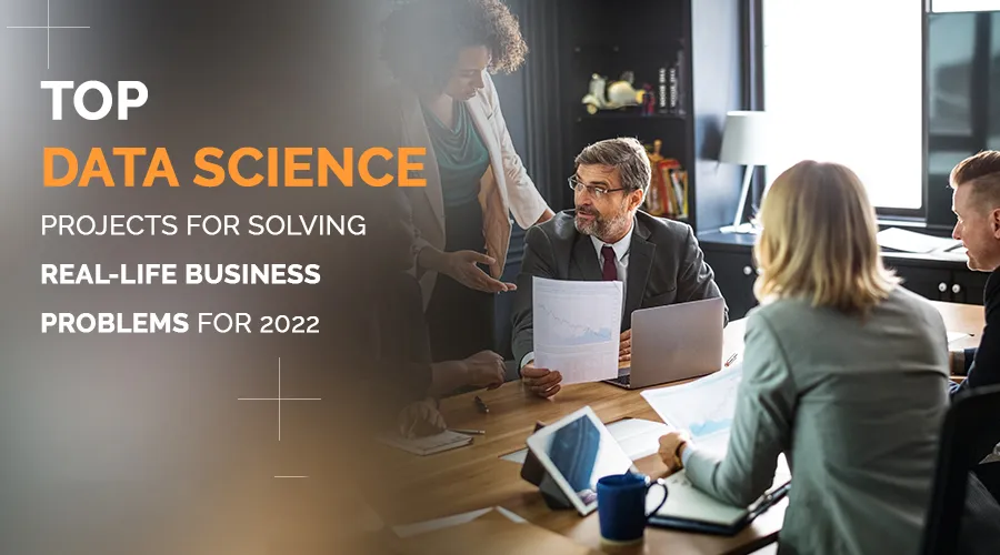 Top Data Science Projects for Solving Real-Life Business Problems for 2022