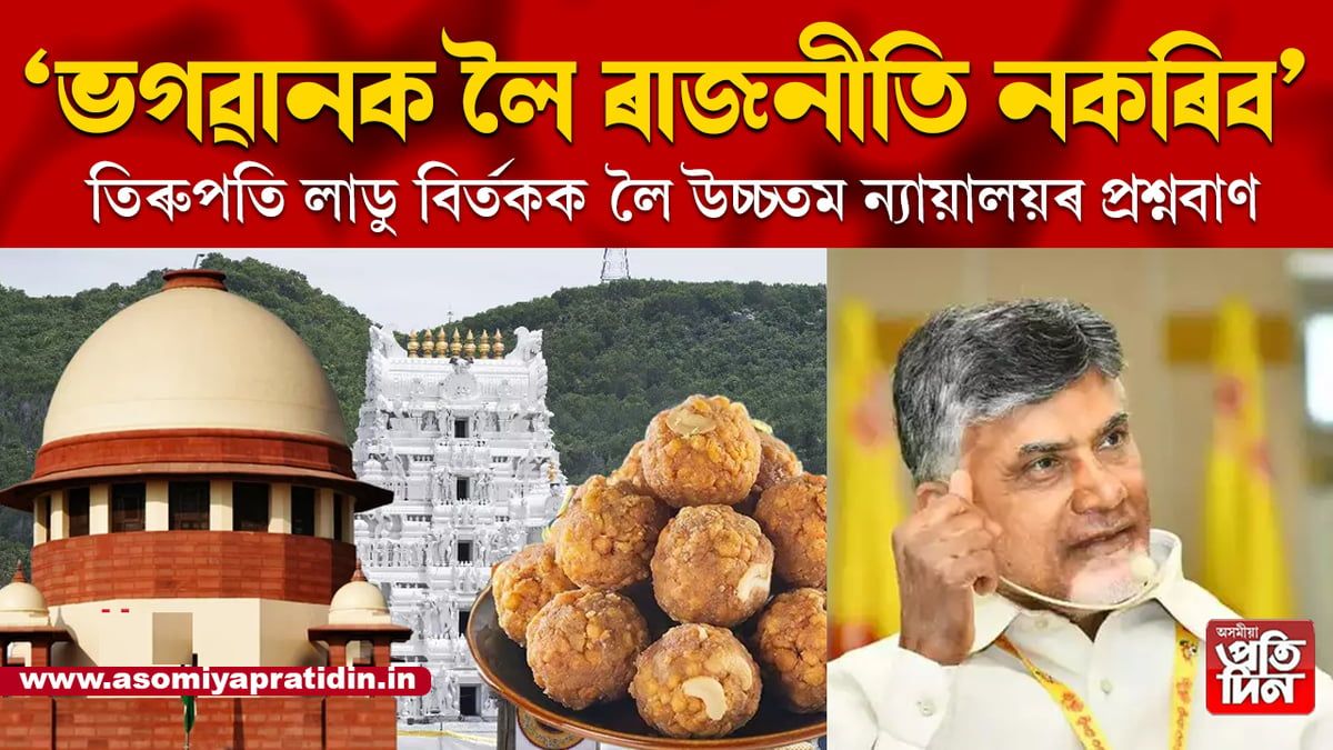 ভগৱানক ৰাজনীতিৰ পৰা আঁতৰাই ৰাখকঃ তিৰুপতি লাডু বিৰ্তকক লৈ চন্দ্ৰবাবু ...