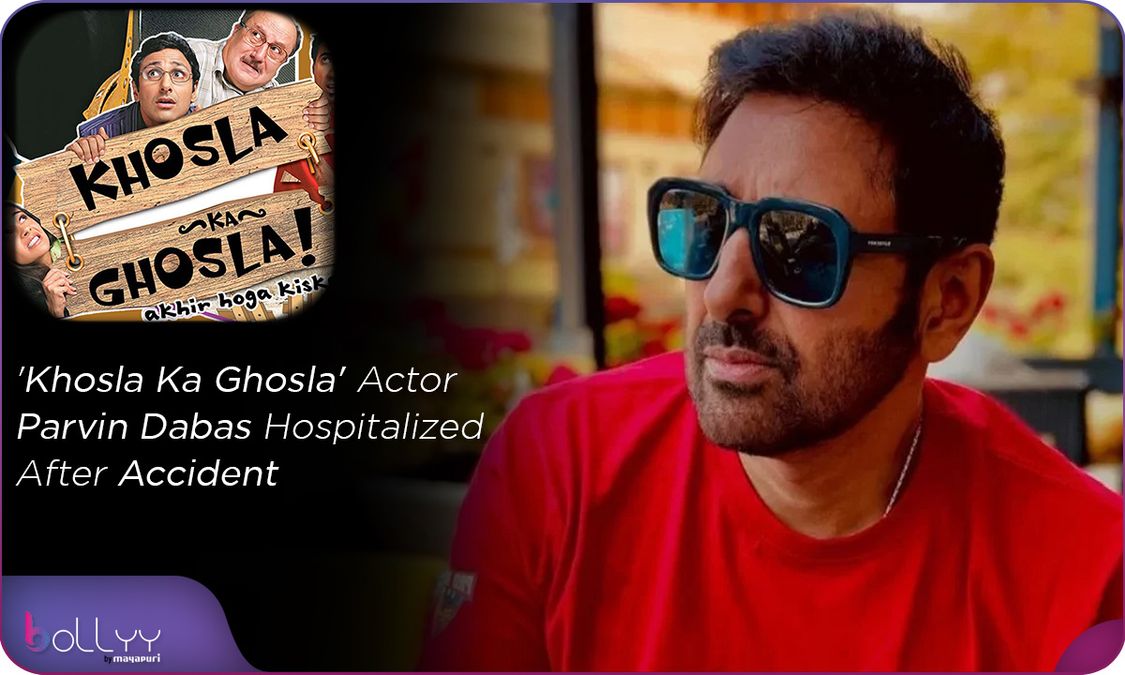 'Khosla Ka Ghosla' Actor Parvin Dabas Hospitalized After Accident