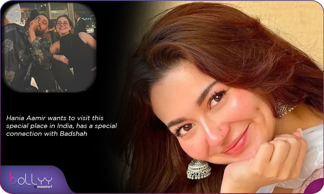 Hania Aamir wants to visit this special place in India, has a special connection with Badshah