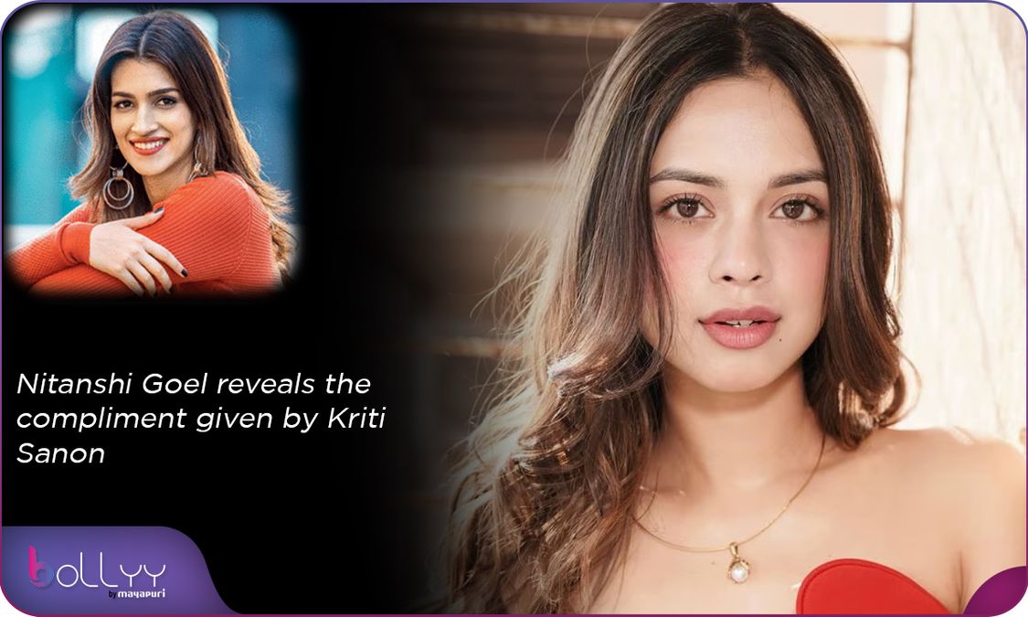 Nitanshi Goel reveals the compliment given by Kriti Sanon Nitanshi Goel reveals the compliment given by Kriti Sanon