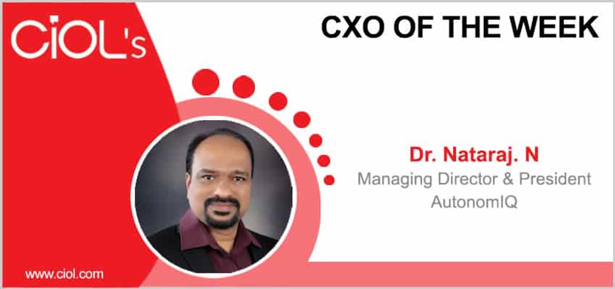 CxO of the Week: Dr. Nataraj. N, Managing Director & President, AutonomIQ