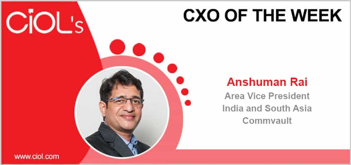 CXO of the week: Anshuman Rai, Area Vice President, India, and South Asia, Commvault