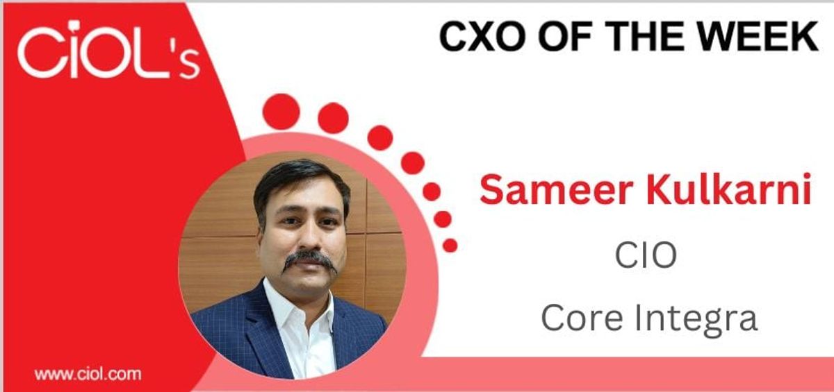 Cxo of the week: Sameer Kulkarni, CIO, Core Integra