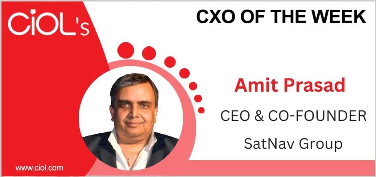 CXO of the week: Amit Prasad, Founder and CEO, SatNav Group