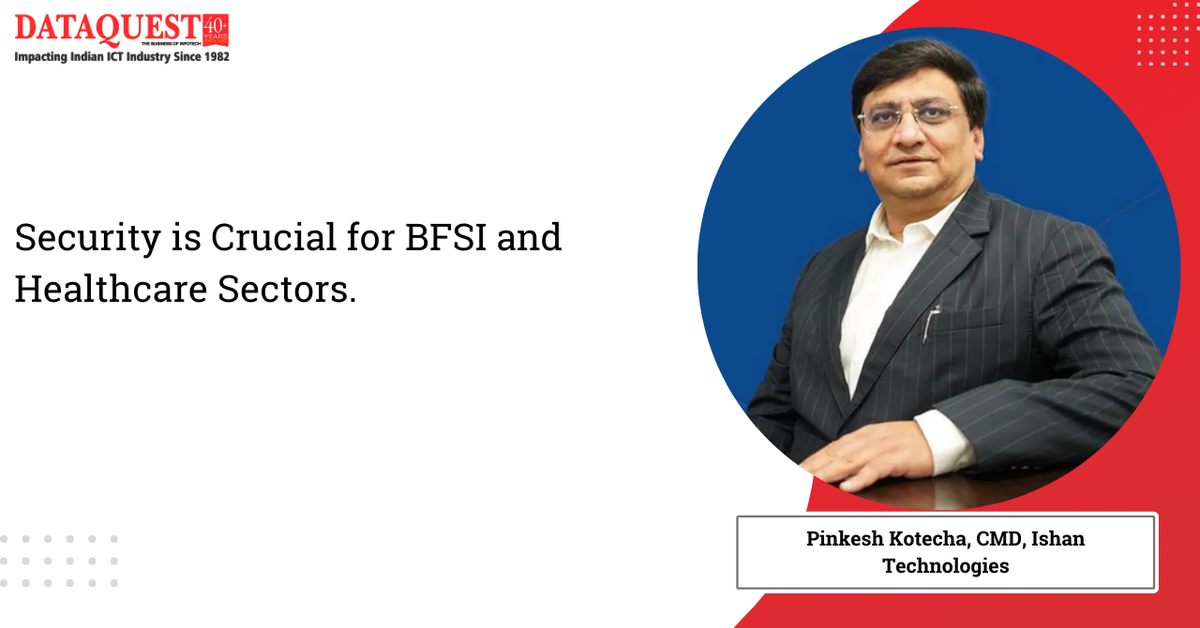 Security is top priority, especially for BFSI and healthcare: Ishan Tech