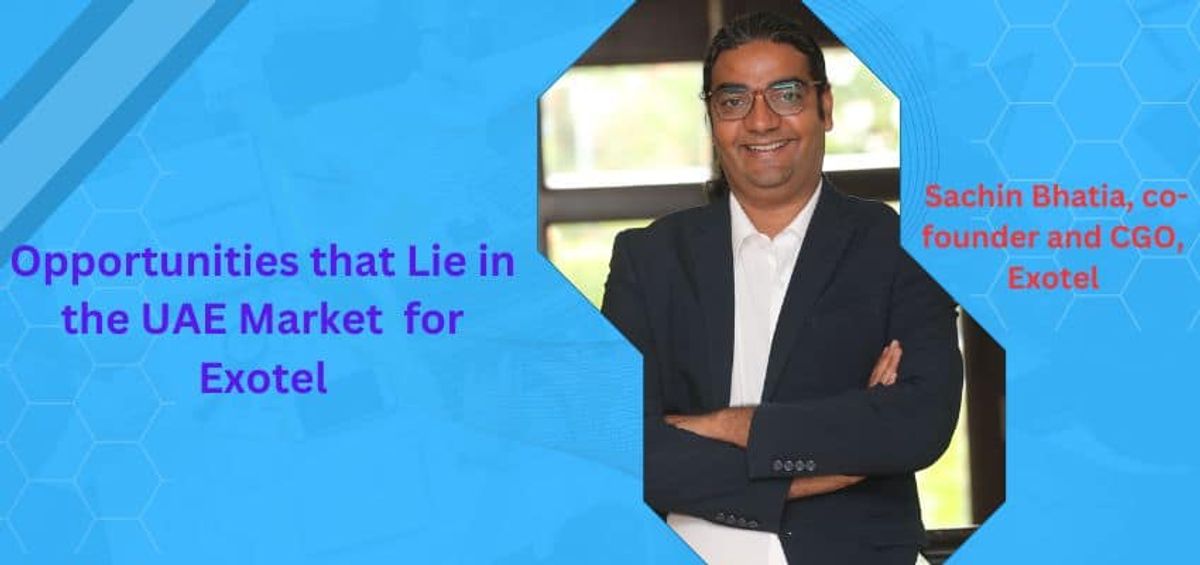 The UAE is extremely customer-experience driven: Sachin Bhatia, Exotel The UAE is extremely customer-experience driven: Sachin Bhatia, Exotel
