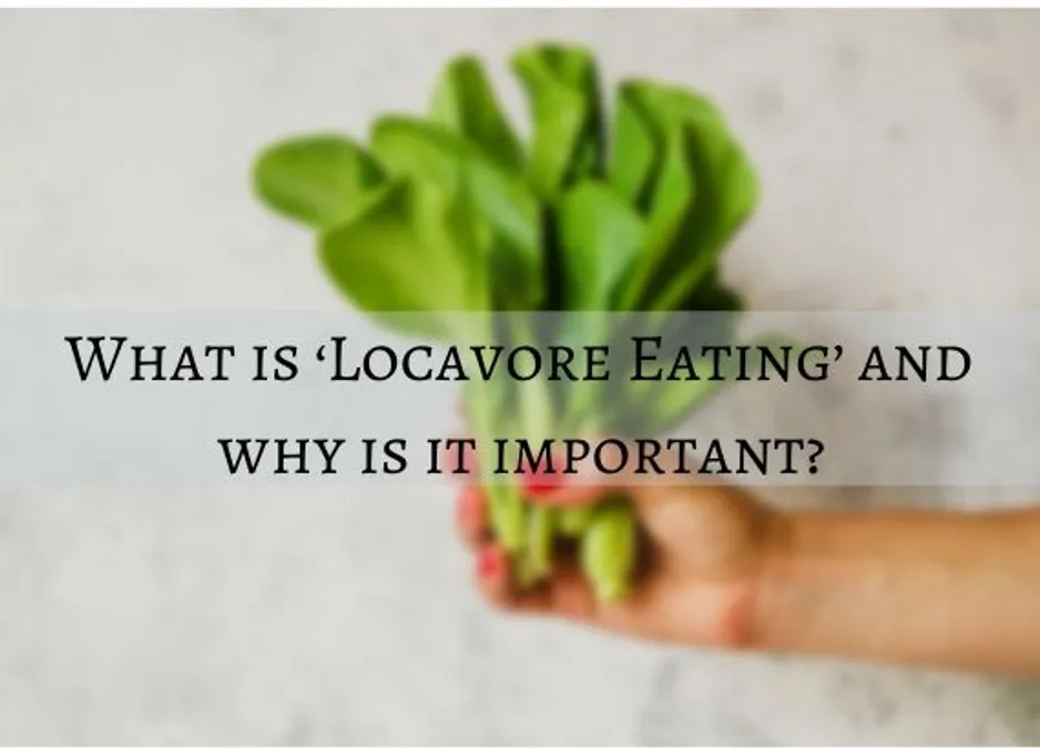 What is ‘Locavore Eating’ and why is it important?