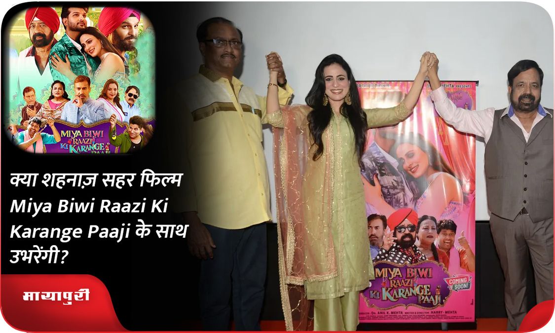 क्या शहनाज़ सहर फिल्म Miya Biwi Raazi Ki Karange Paaji के साथ उभरेंगी?