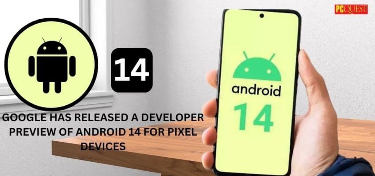 Google has Released a Developer Preview of Android 14 for Pixel Devices: Everything New Is ...
