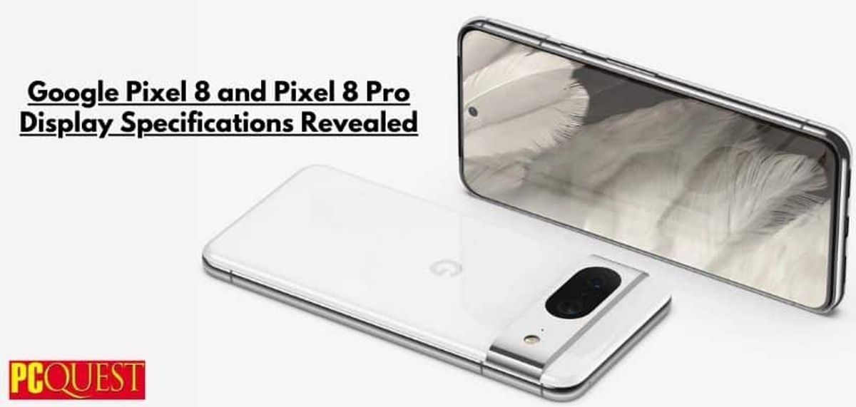Google Pixel 8 and Pixel 8 Pro Display Specifications Revealed: Flat ...