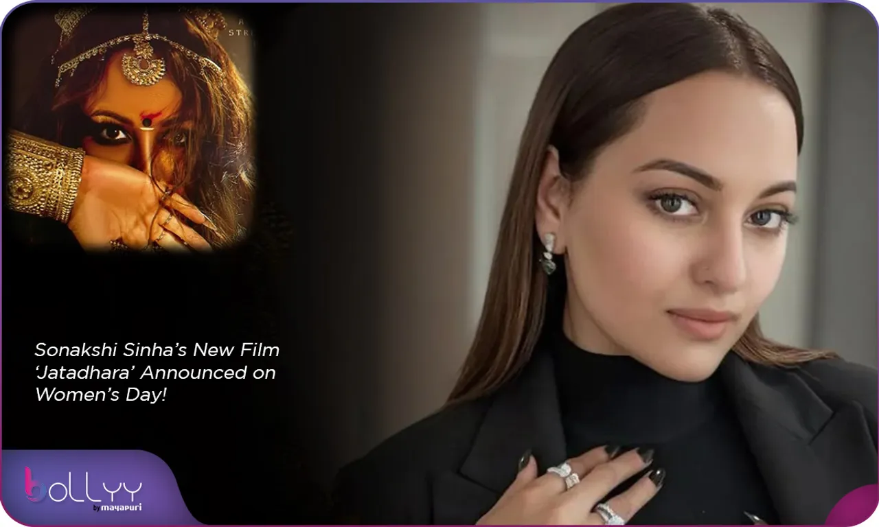 Sonakshi Sinha’s New Film ‘Jatadhara’ Announced on Women’s Day!