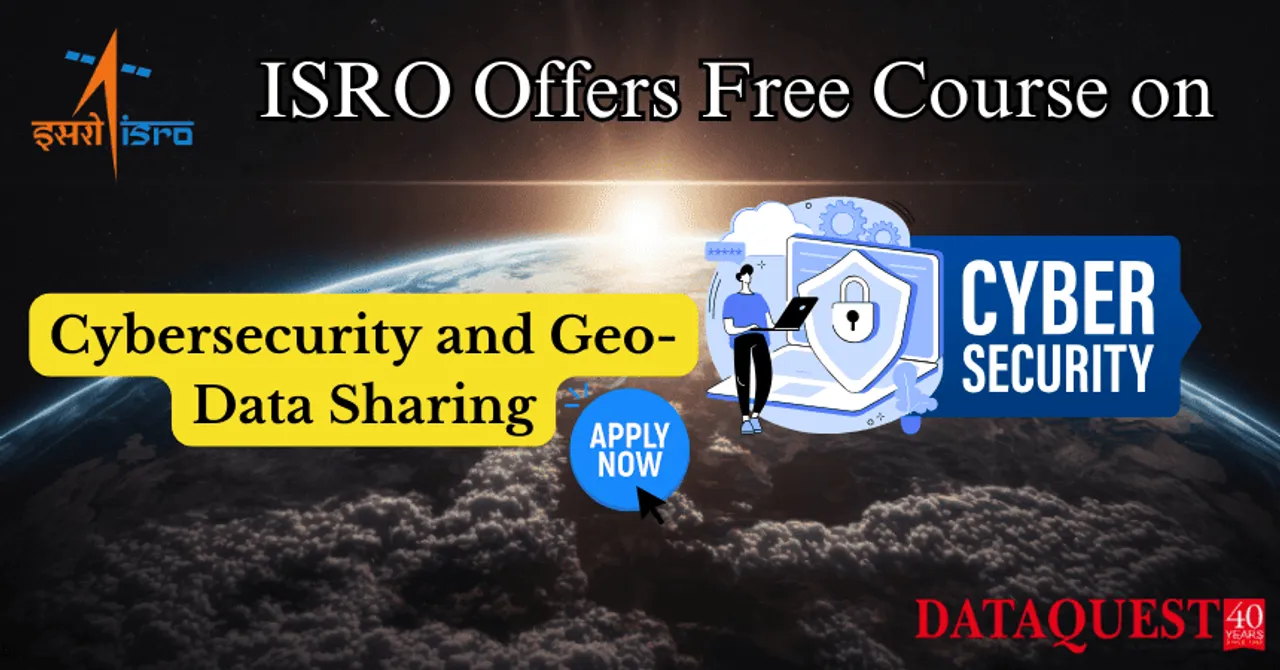 ISRO Offers Free Course on Cybersecurity and Geo-data Sharing