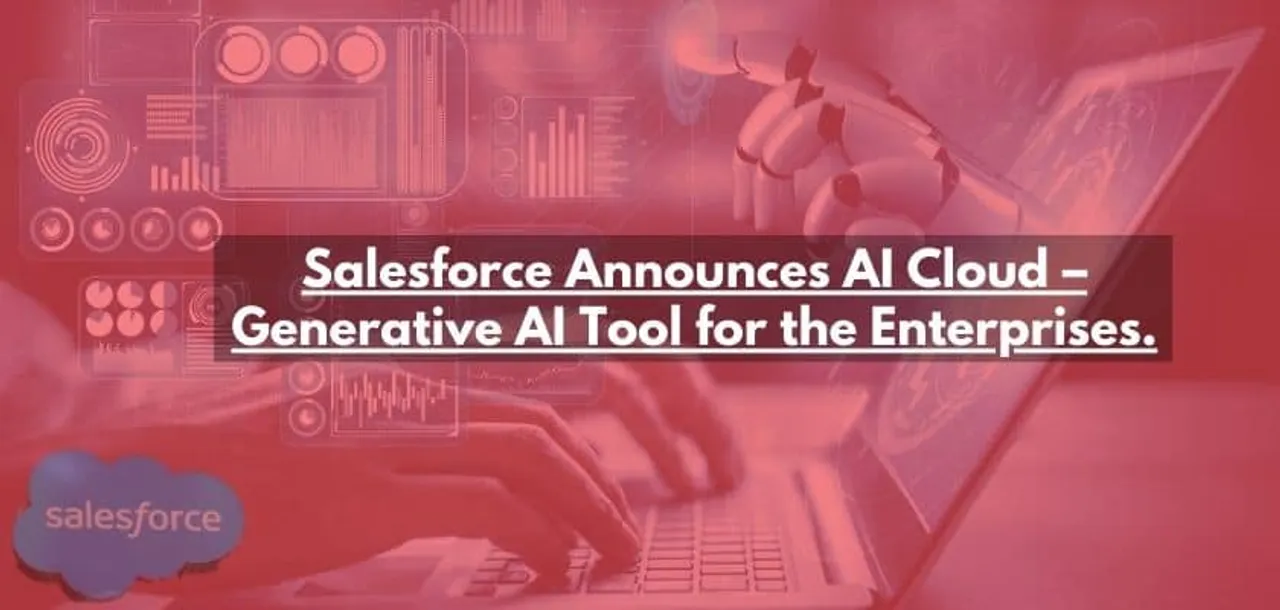 Salesforce Announces AI Cloud – Generative AI Tool for the Enterprises