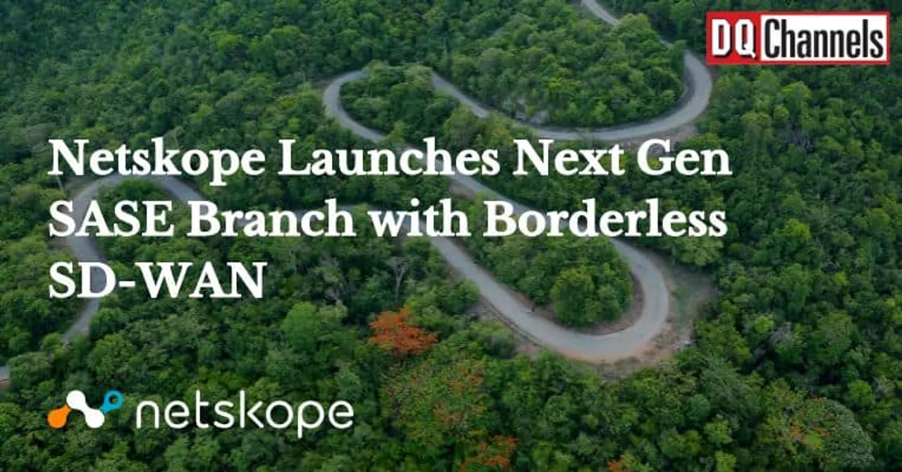 Netskope Launches Next Gen SASE Branch with Borderless SD-WAN