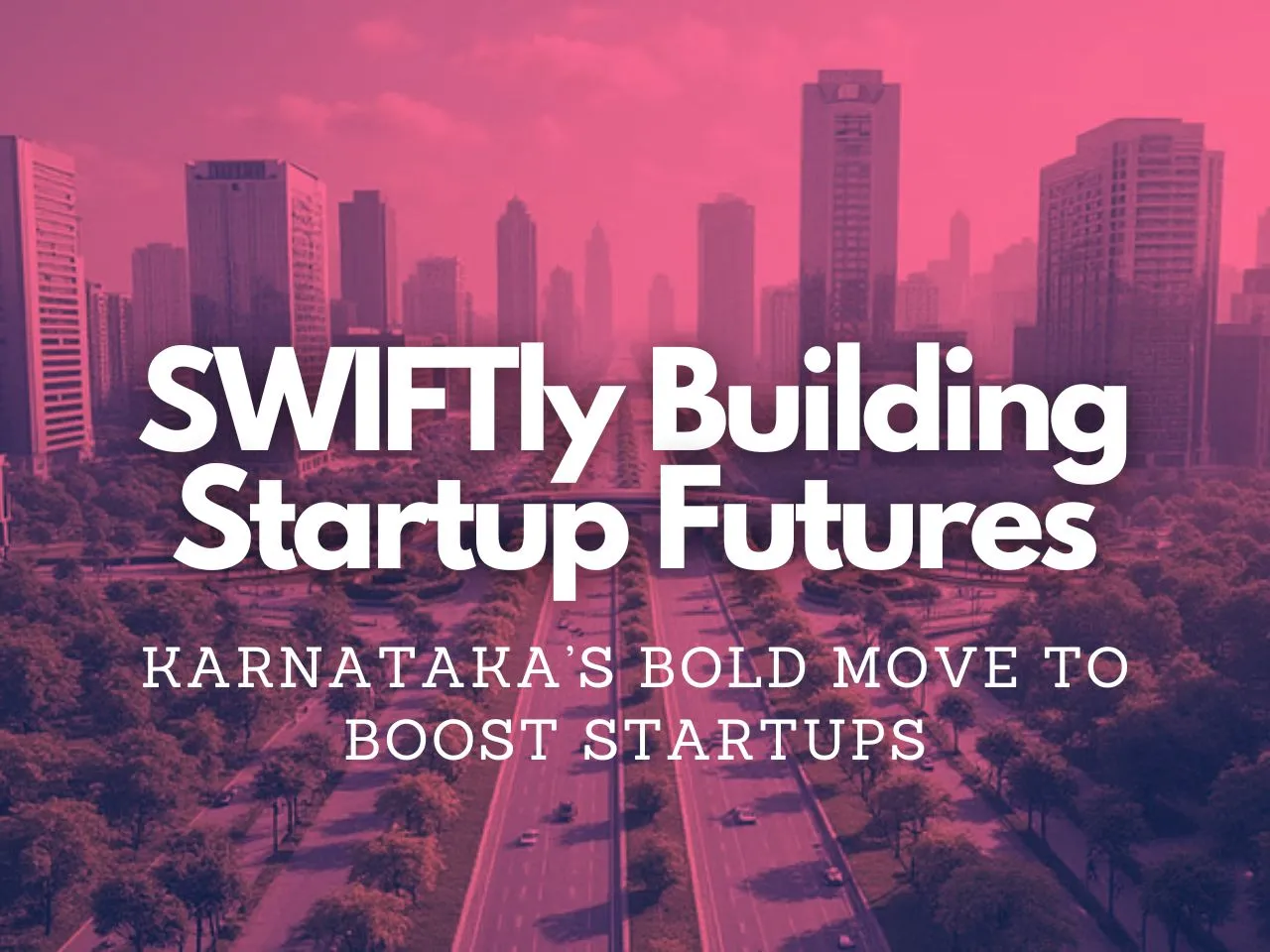 Karnataka's SWIFT City: A Fresh Effort to Boost Startup Ecosystem
